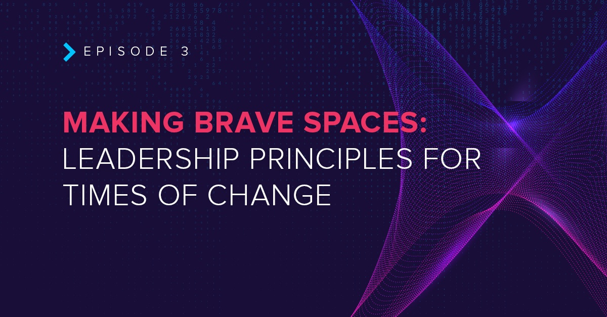Making Brave Spaces: Principles for Leadership in a Time of Change