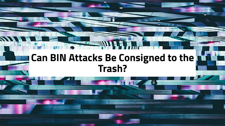 Can BIN Attacks be Consigned to the Trash? - Fintech Singapore